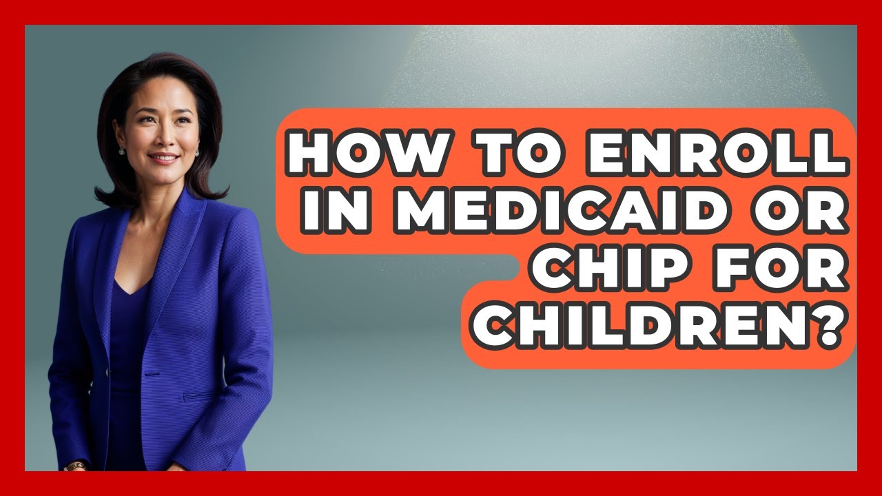 How To Enroll In Medicaid Or CHIP For Children? - Second Chance Journey
