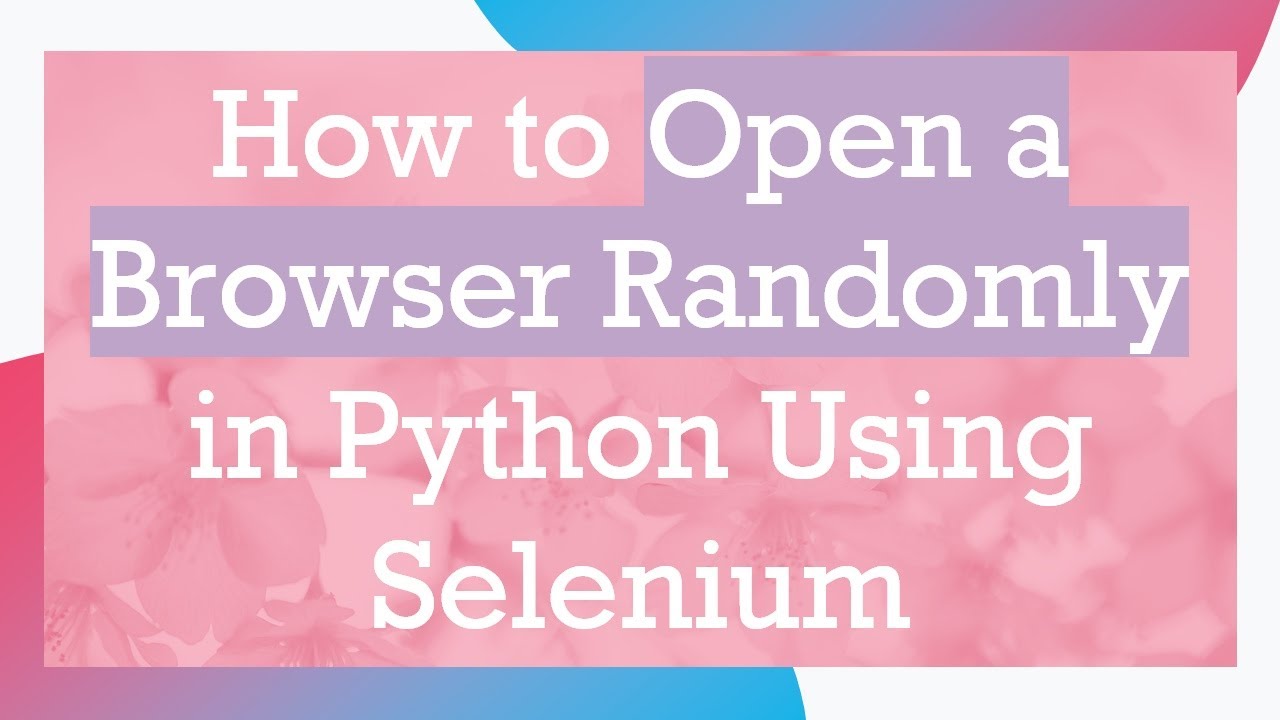 How to Open a Browser Randomly in Python Using Selenium