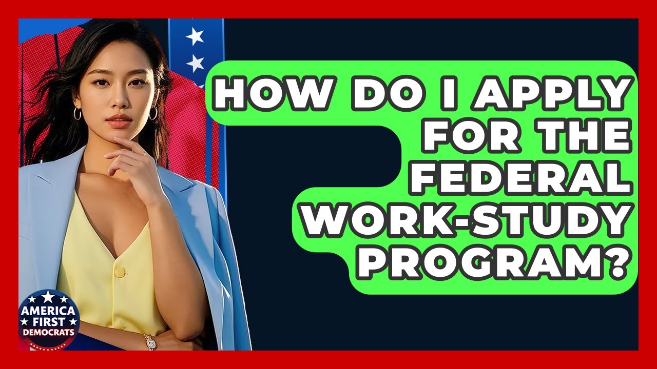 How Do I Apply For The Federal Work-Study Program? - America First Democrats