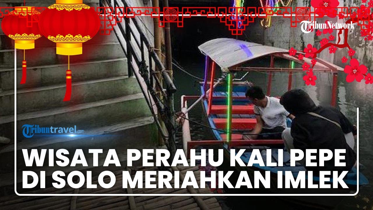 Wisata Perahu Susuri Kali Pepe, Hiasi Rangkaian Event Grebeg Sudiro dan Imlek di Kota Solo ...