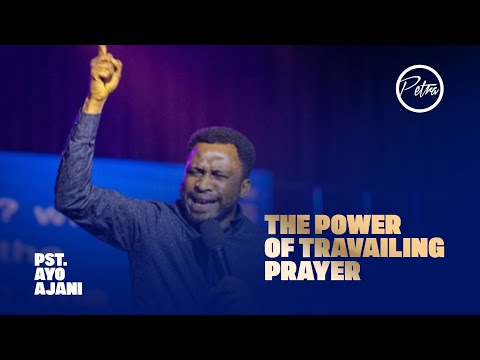 The Power of Travailing Prayer - Pastor Ayo Ajani
