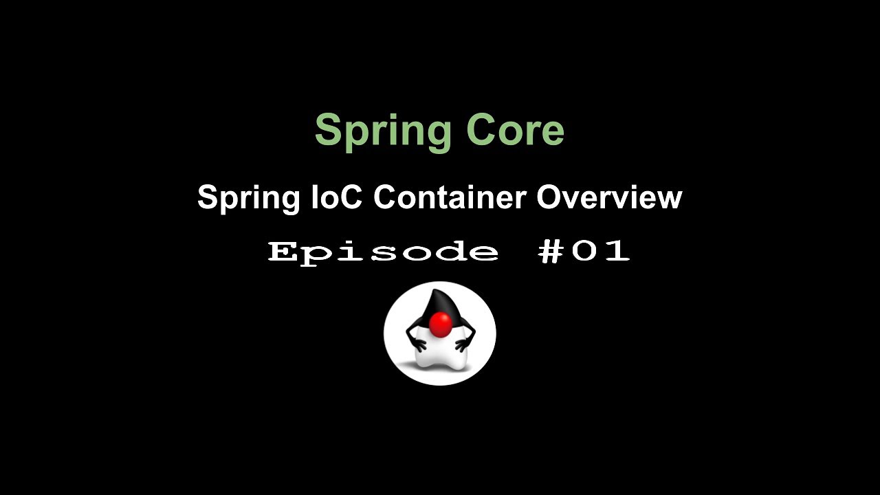 Spring Core - Episode 01 - Spring IoC Container Overview