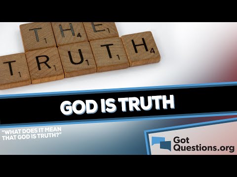 What does it mean that God is truth? | GotQuestions.org