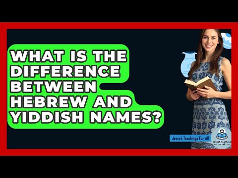 What Is The Difference Between Hebrew And Yiddish Names? - Jewish Teachings For All