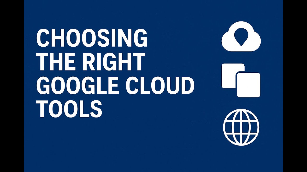1. Choosing the Right Google Cloud Tools