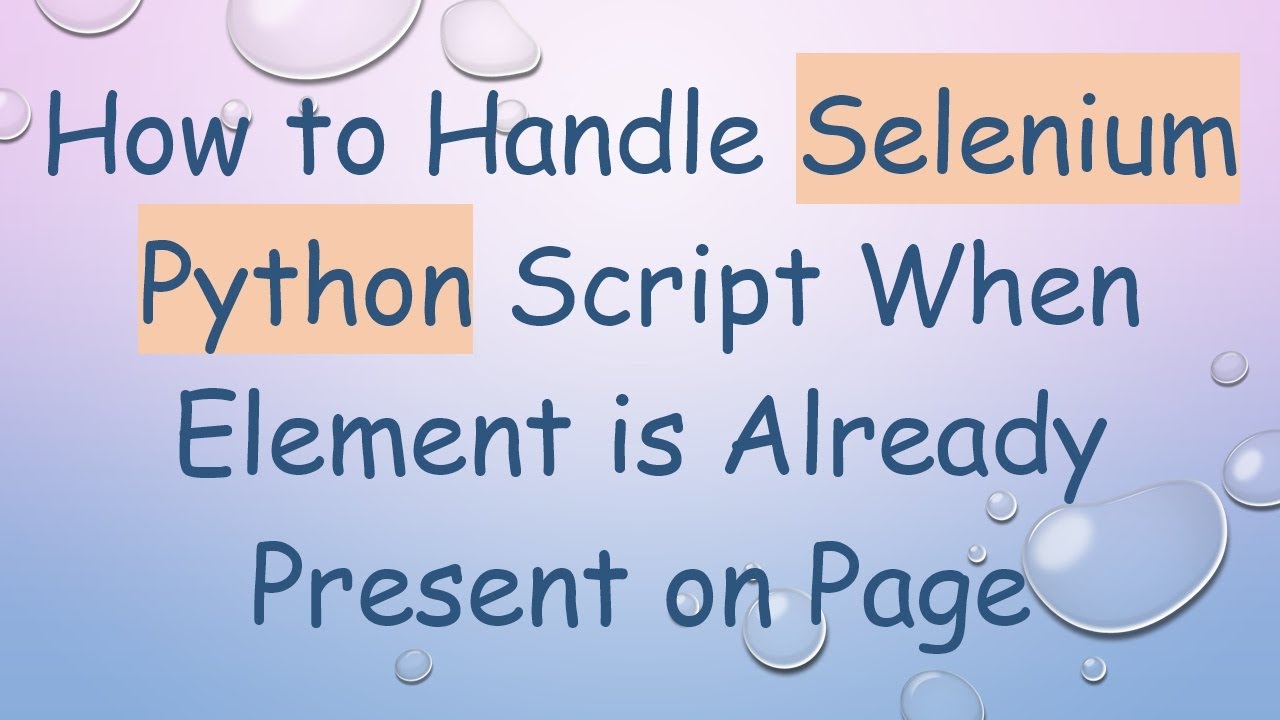 How to Handle Selenium Python Script When Element is Already Present on Page
