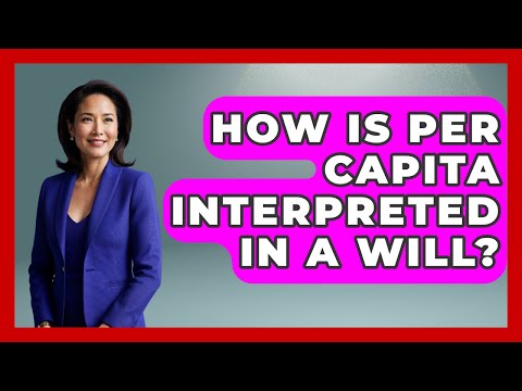 How Is Per Capita Interpreted In A Will? - Wealth and Estate Planners