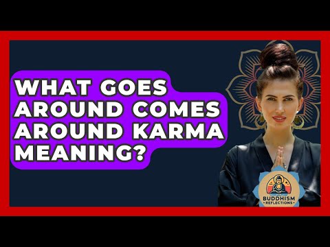 What Goes Around Comes Around Karma Meaning? - Buddhism Reflections