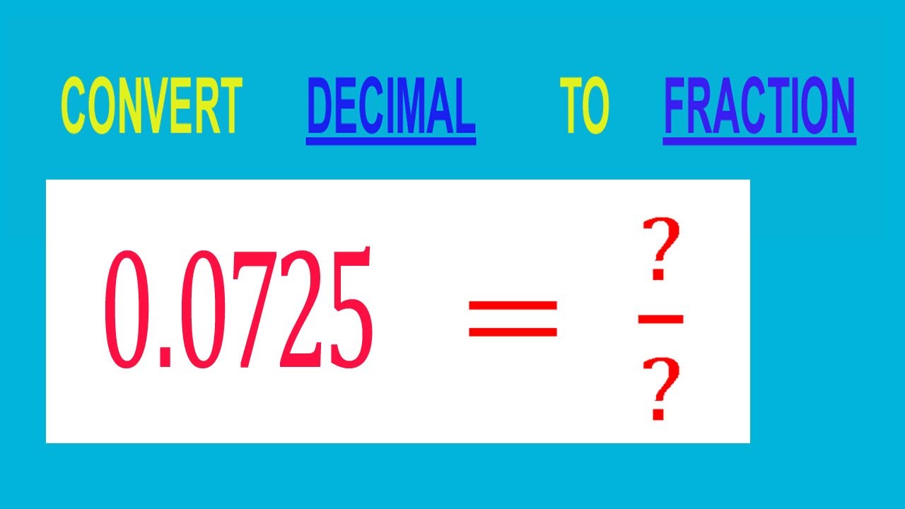 CONVERT    DECIMAL     0.0725 =  ?/?        TO     FRACTION