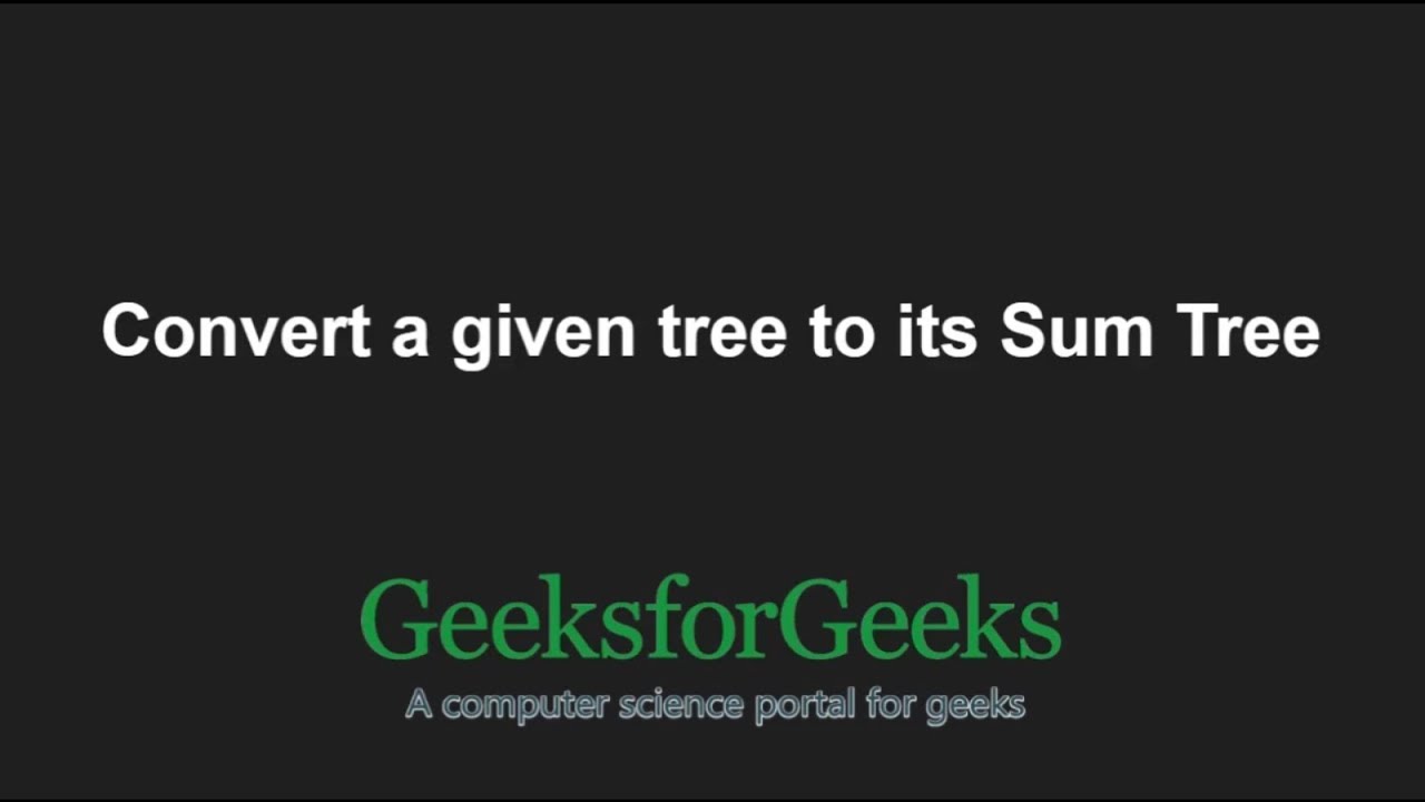 Convert a given tree to its Sum Tree | GeeksforGeeks