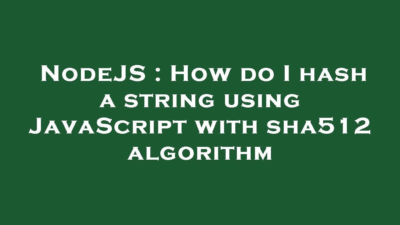 NodeJS : How do I hash a string using JavaScript with sha512 algorithm