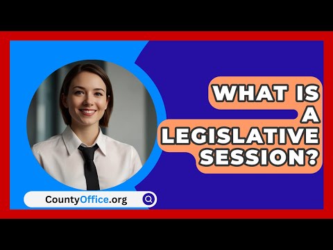 What Is A Legislative Session? - CountyOffice.org