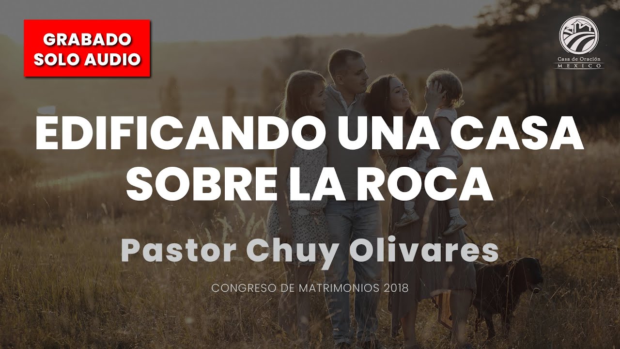 Chuy Olivares - Edificando una casa sobre la roca