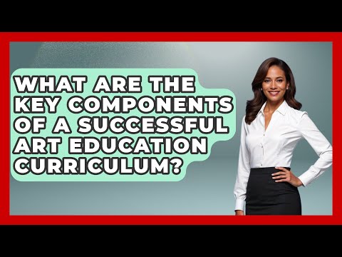 What Are the Key Components of a Successful Art Education Curriculum? | Art Across Cultures