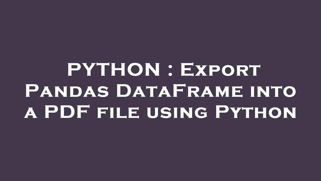 PYTHON : Export Pandas DataFrame into a PDF file using Python