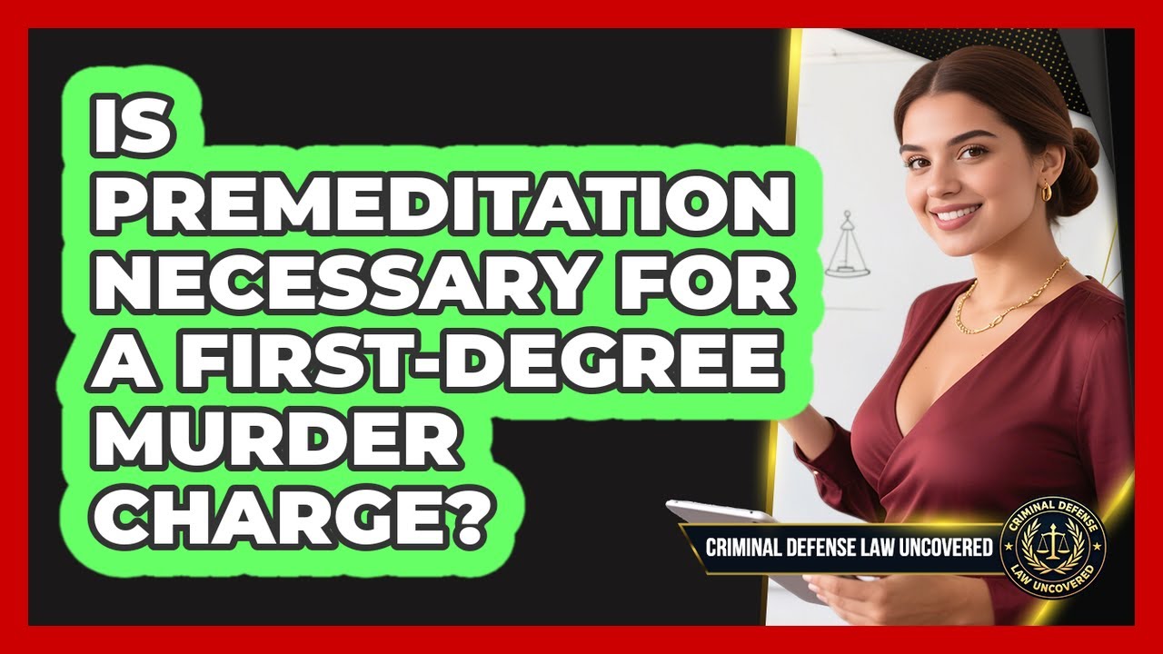 Is Premeditation Necessary For A First-degree Murder Charge? - Criminal Defense Law Uncovered