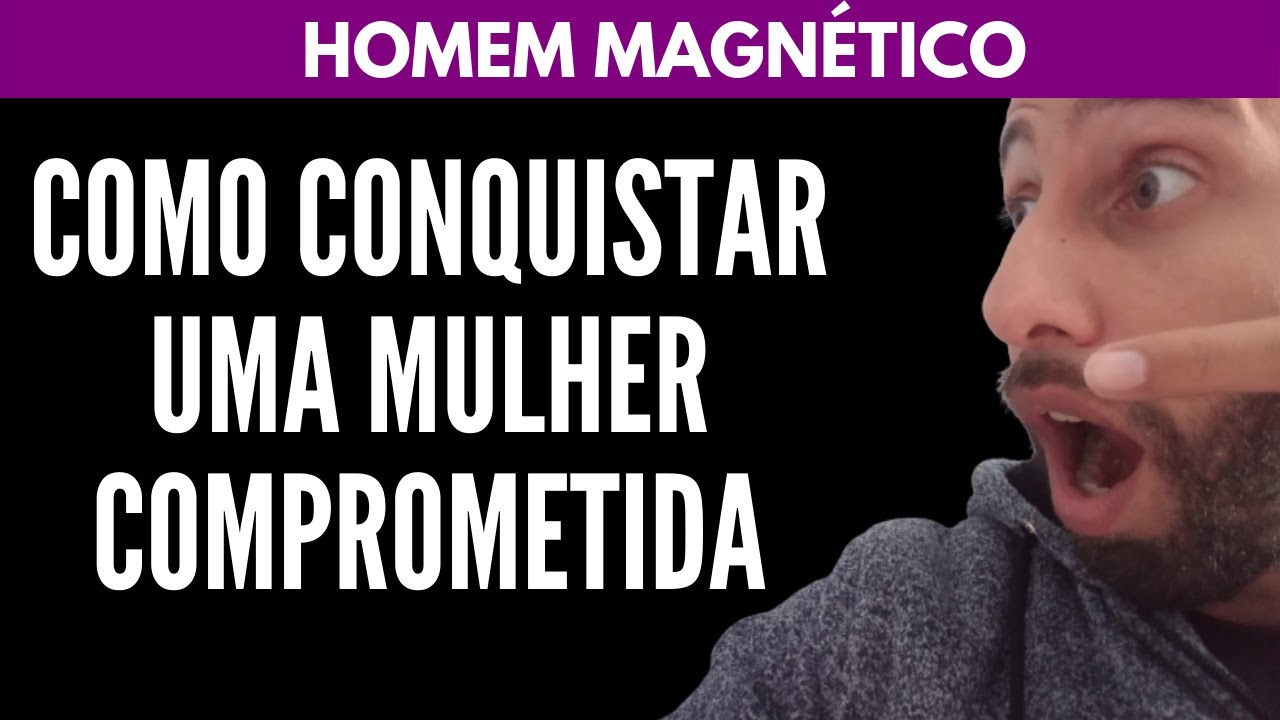 Como Conquistar uma MULHER COMPROMETIDA | William Nascimentto