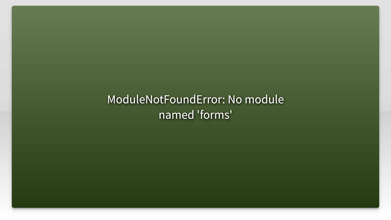 ModuleNotFoundError: No module named 'forms'