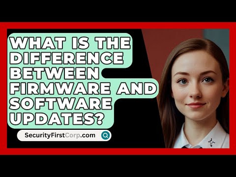 What Is The Difference Between Firmware And Software Updates? - SecurityFirstCorp.com