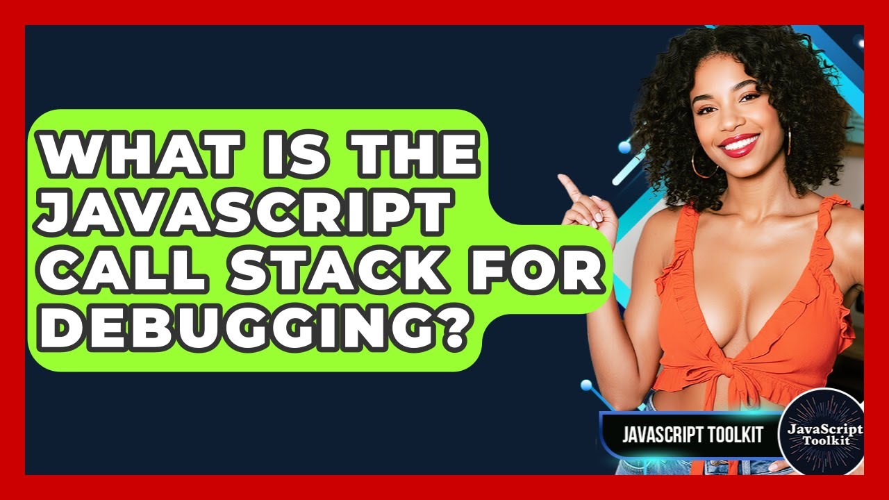 What Is The JavaScript Call Stack For Debugging? - JavaScript Toolkit