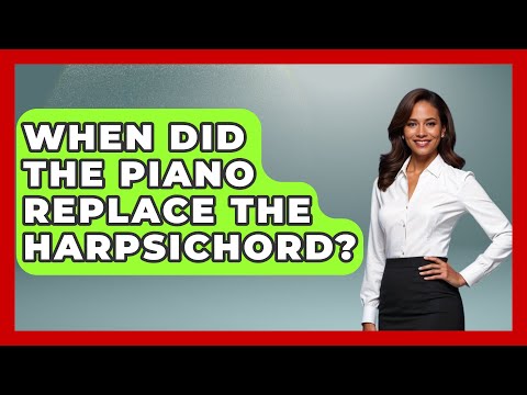 When Did The Piano Replace The Harpsichord? - Classical Serenade