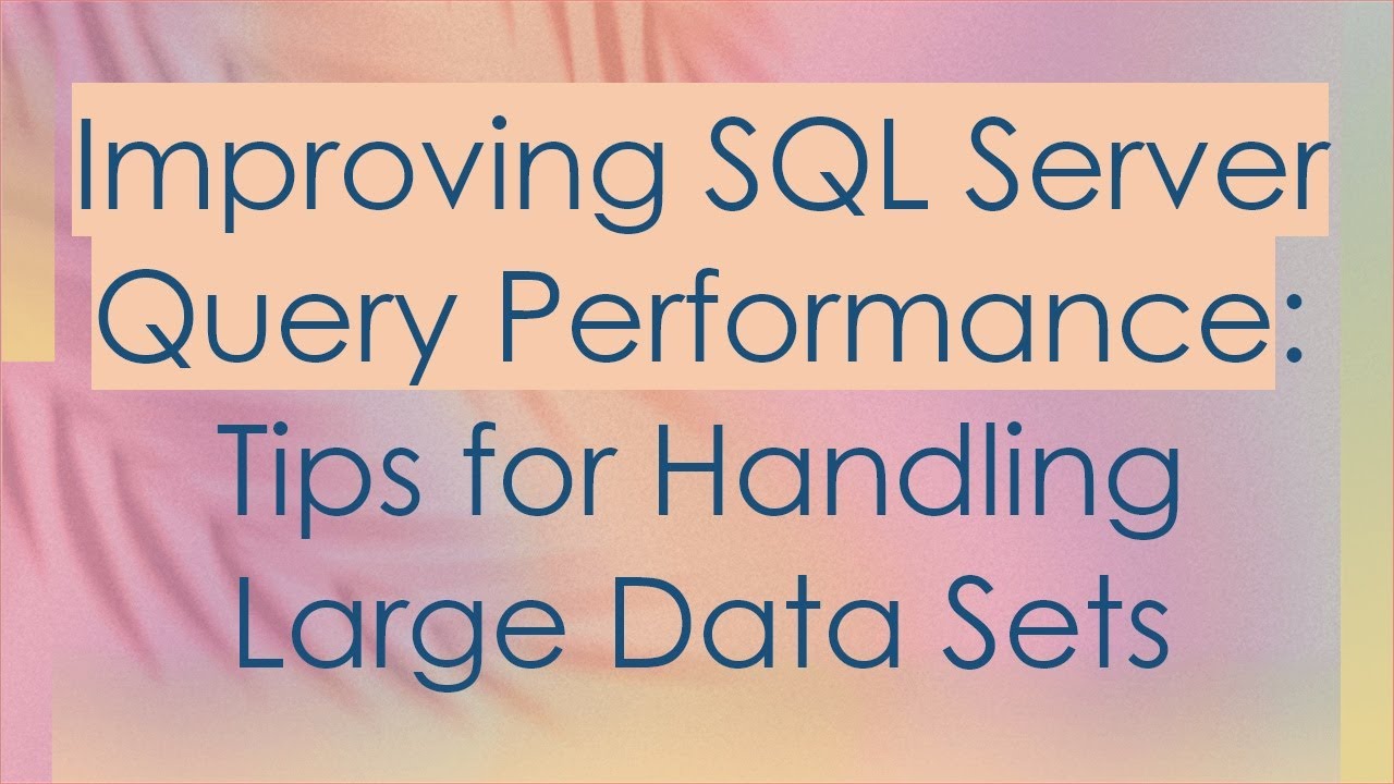 Improving SQL Server Query Performance: Tips for Handling Large Data Sets