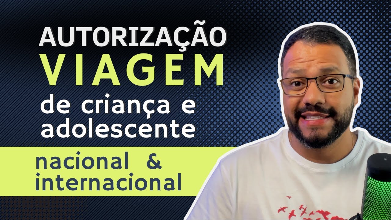 AUTORIZAÇÃO de VIAGEM de menor de idade: Criança e Adolescente [Nacional e Internacional]
