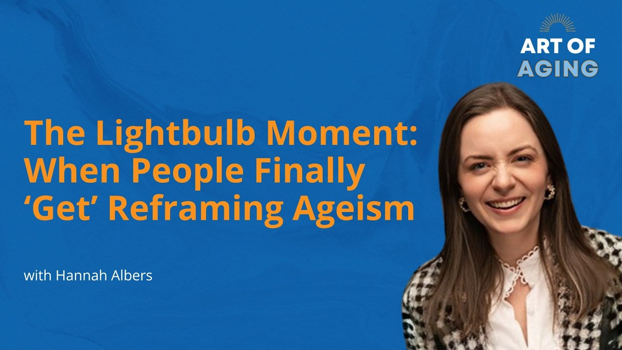 Art of Aging: The Lightbulb Moment: When People Finally ‘Get’ Reframing Ageism