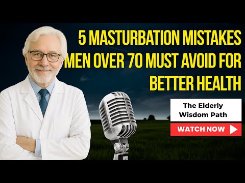 Doctor Warns: 5 Masturbation Mistakes Men Over 70 Must Avoid for Better Health