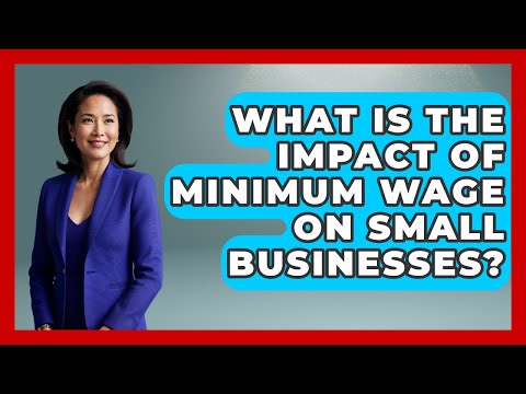 What Is The Impact Of Minimum Wage On Small Businesses? - The Right Politics