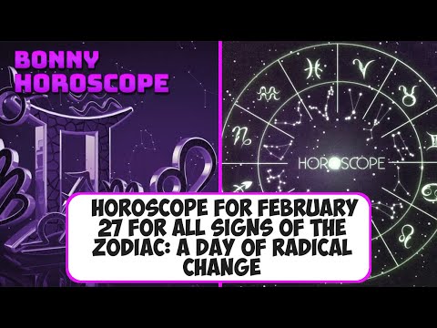 Horoscope for February 27 for all signs of the Zodiac: a day of radical change