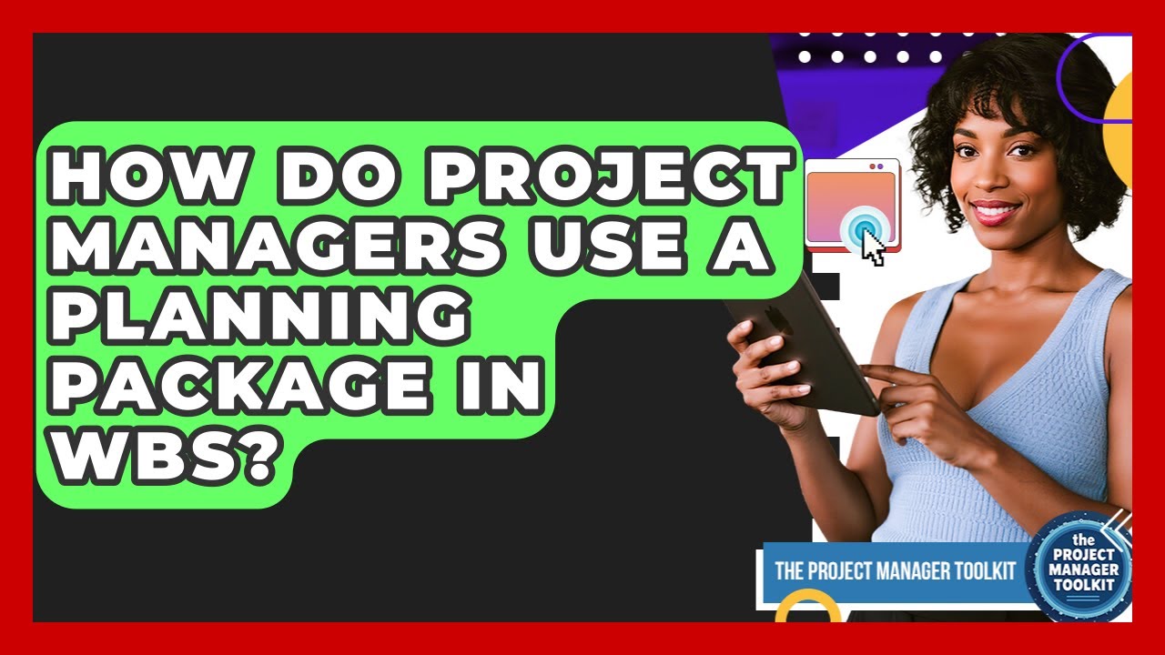 How Do Project Managers Use A Planning Package In WBS? - The Project Manager Toolkit