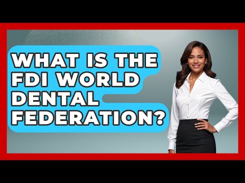 What Is the FDI World Dental Federation? - The Pro Dentist