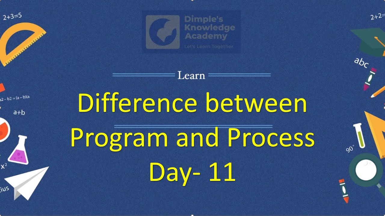 Difference between Program and Process-Day 10