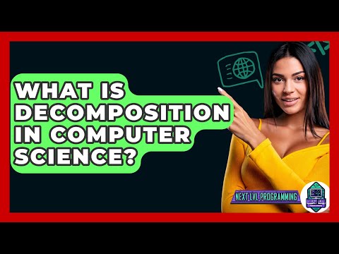 What Is Decomposition In Computer Science? - Next LVL Programming