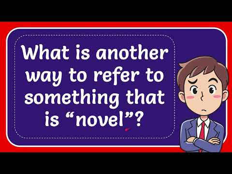 What is another way to refer to something that is “novel”?