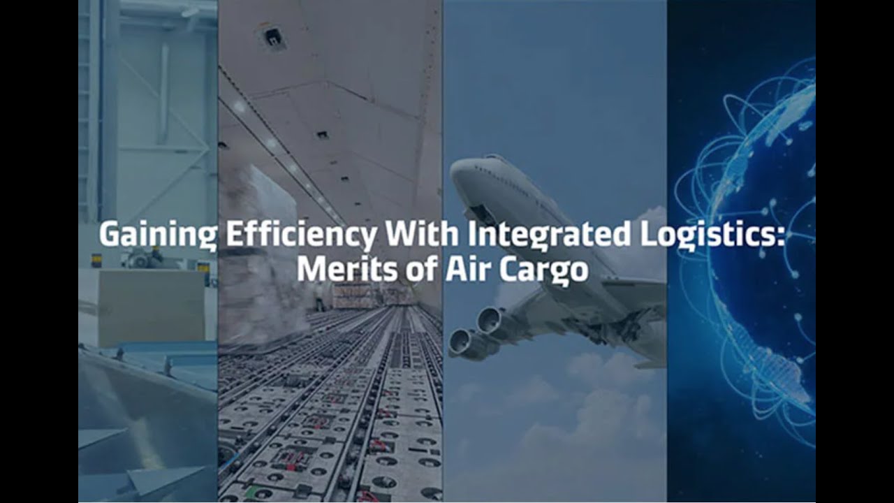Gaining Efficiency With Integrated Logistics: Merits of Air Cargo