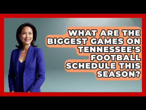 What Are the Biggest Games on Tennessee's Football Schedule This Season? - The Football Xpert