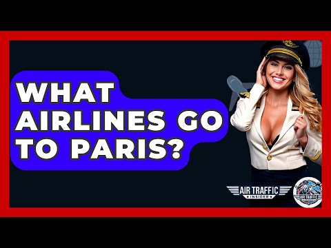 What Airlines Go To Paris? - Air Traffic Insider