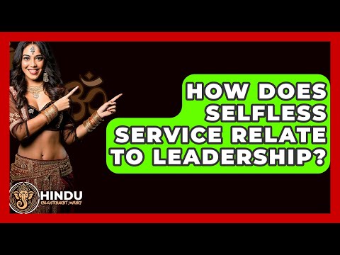 How Does Selfless Service Relate To Leadership? - Hindu Enlightenment Journey