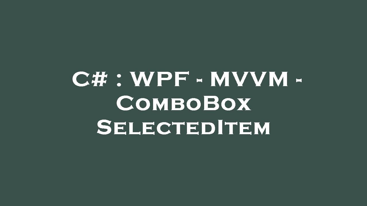 C# : WPF - MVVM - ComboBox SelectedItem