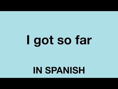 How To Say (I got so far) In Spanish