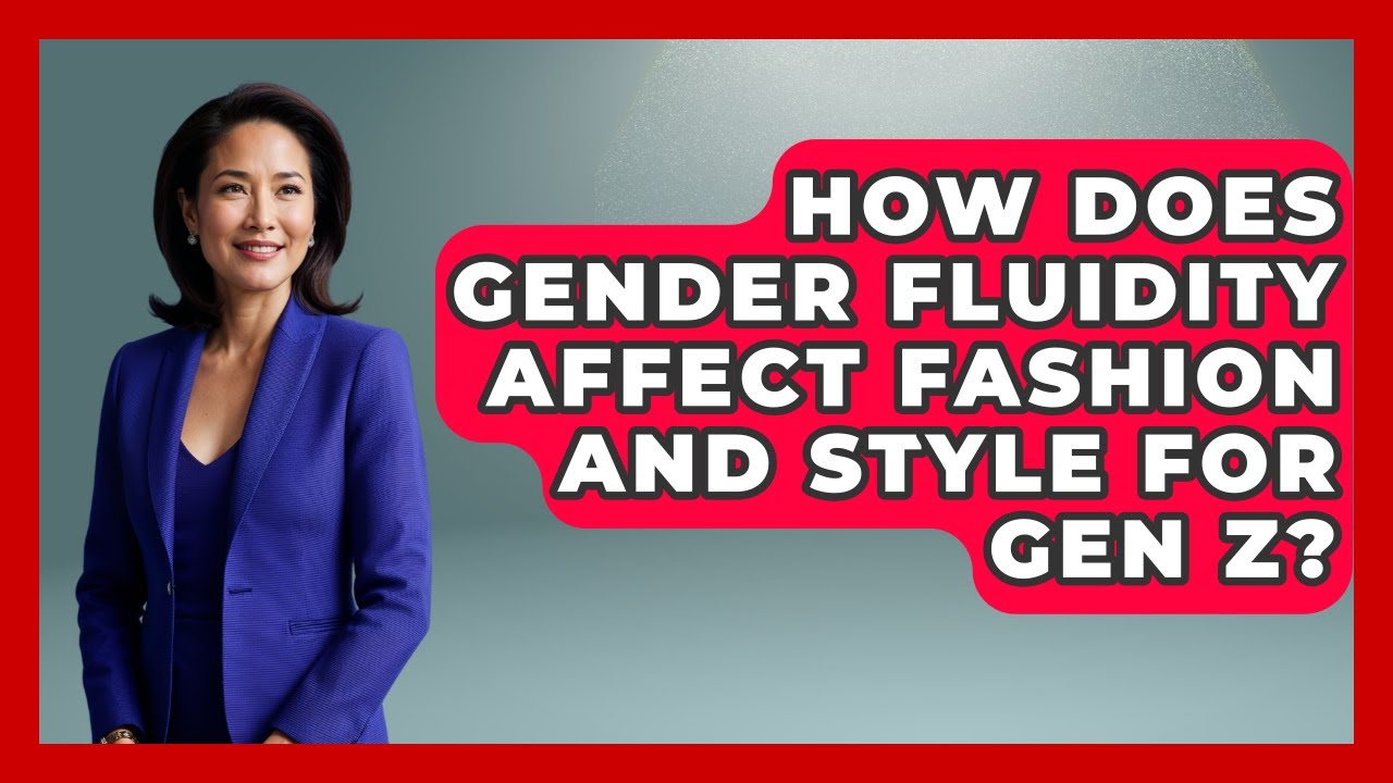 How Does Gender Fluidity Affect Fashion and Style for Gen Z? | Gen Z Unfiltered News