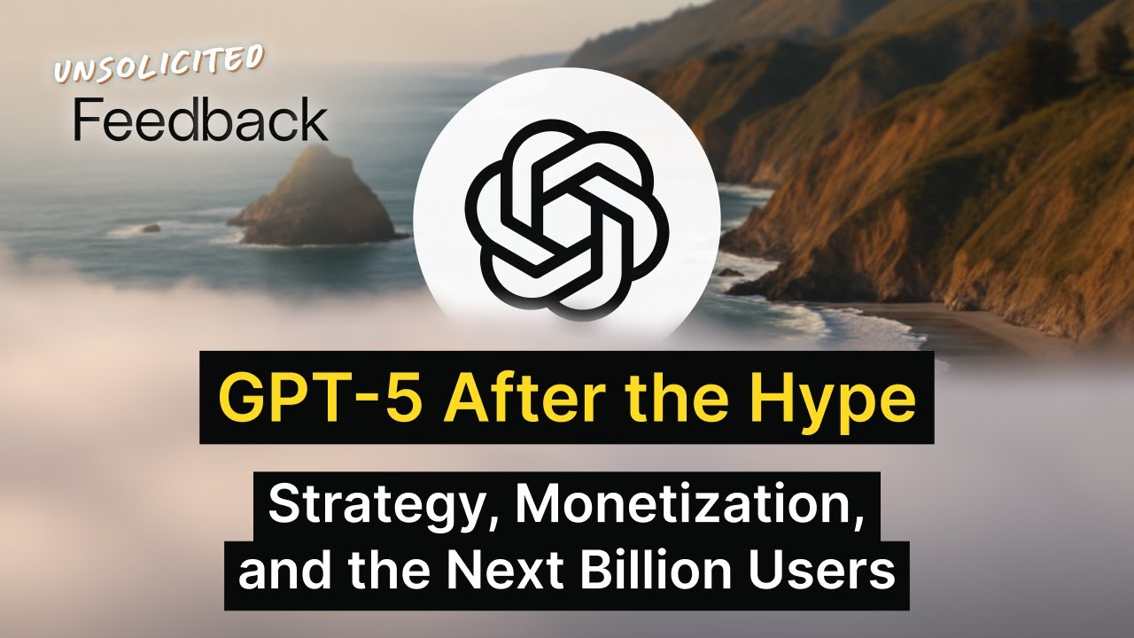 GPT-5 After the Hype: Strategy, Monetization & the Next Billion Users - Unsolicited Feedback S3E10