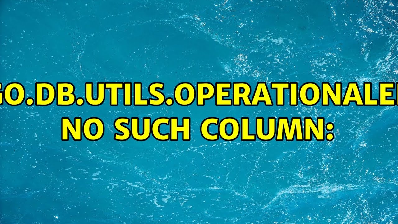 django.db.utils.OperationalError: no such column: