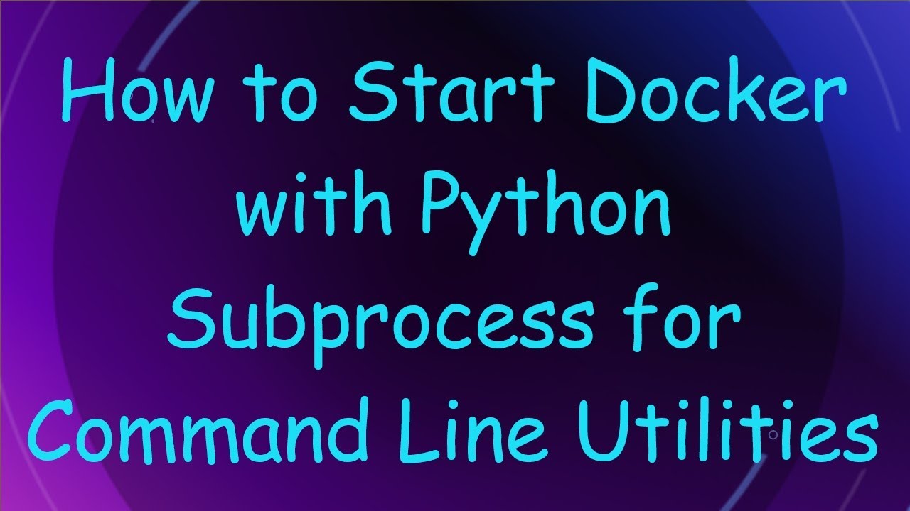 How to Start Docker with Python Subprocess for Command Line Utilities