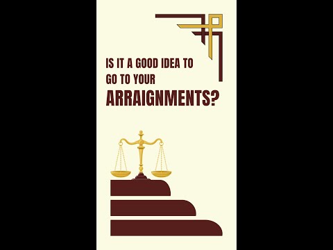 Is it a good idea to go to your arraignments?