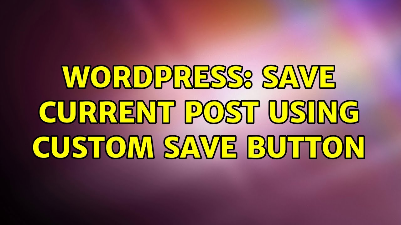 Wordpress: Save current post using custom save button (2 Solutions!!)