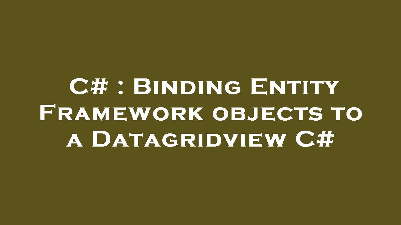 C# : Binding Entity Framework objects to a Datagridview C#