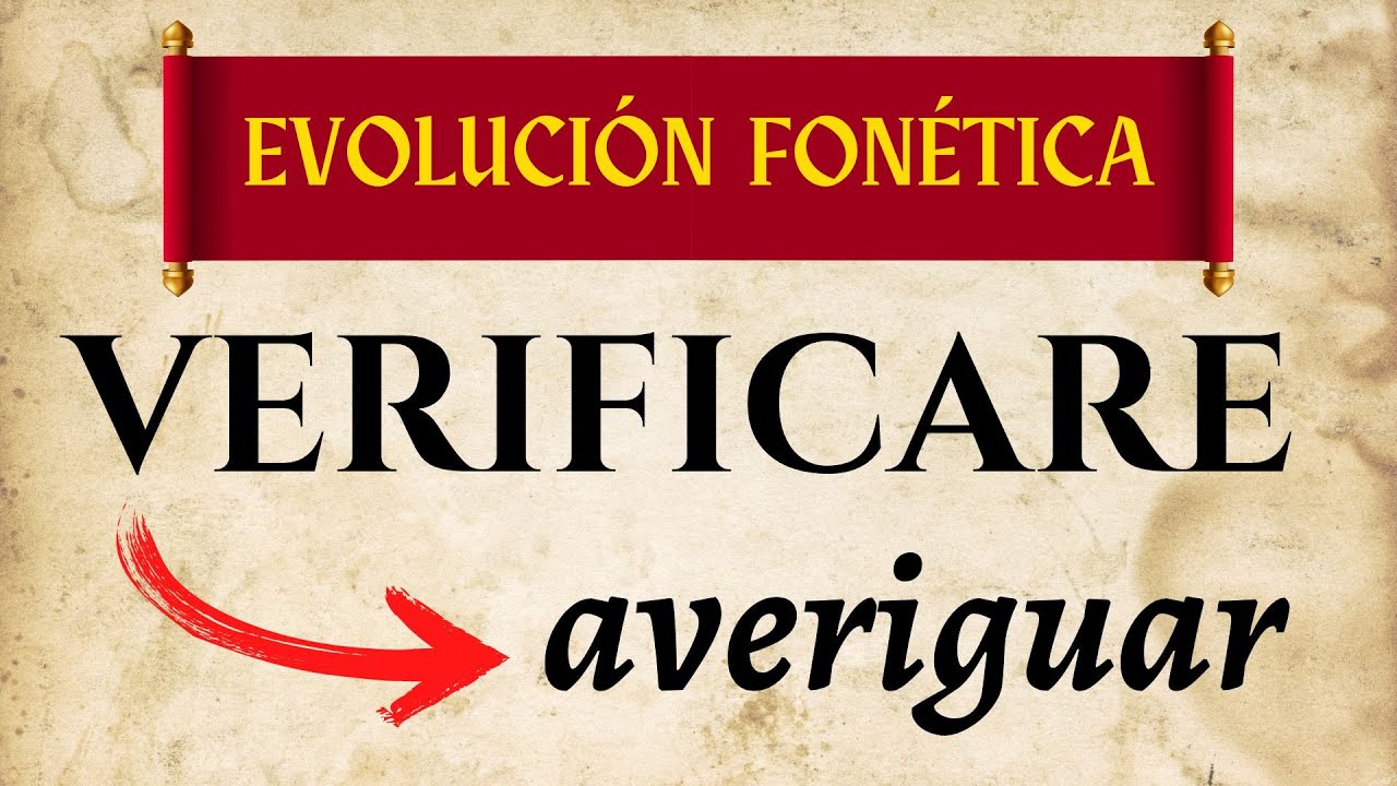 Del latín VERIFICARE al español AVERIGUAR: evolución fonética